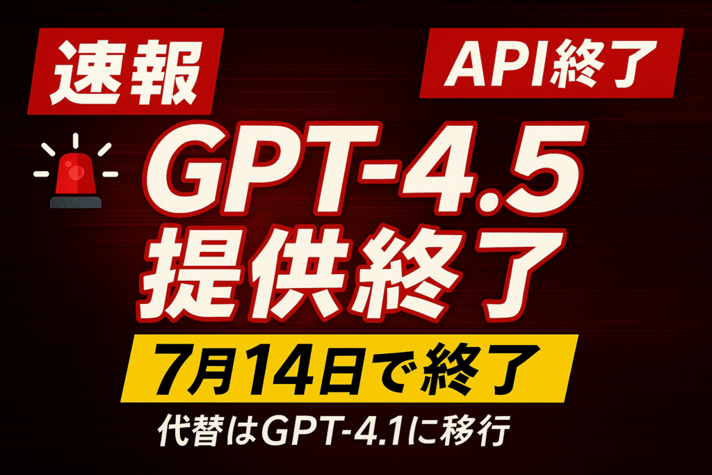 【速報】OpenAI GPT-4.5 API、7月14日で提供終了。代替はGPT-4.1へ | 株式会社IMAKAI